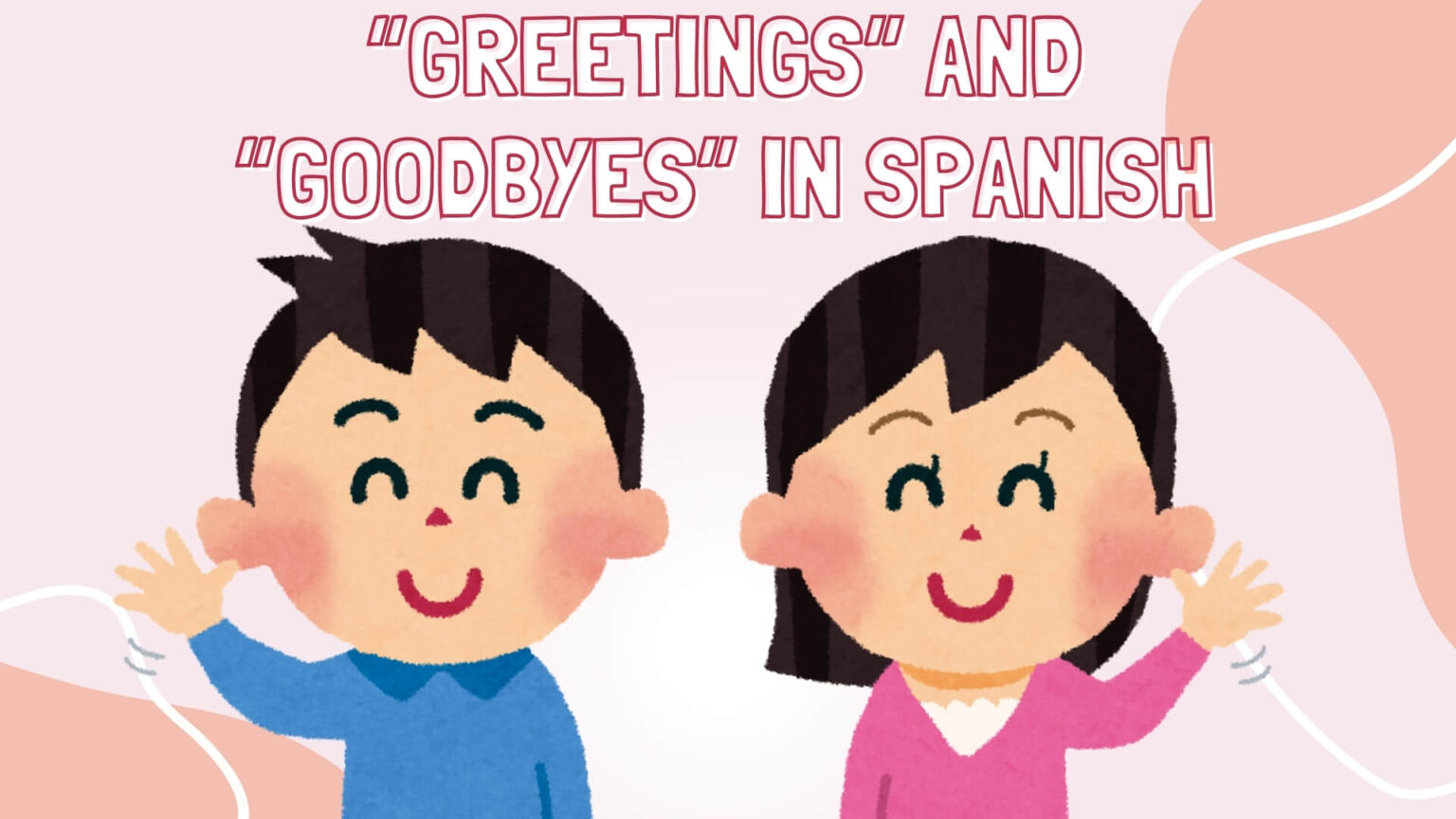 Greetings and Goodbyes to Remember - Let's Learn Spanish